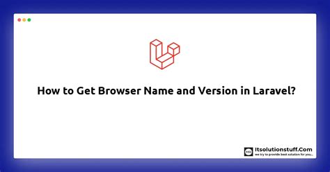 How To Get Browser Name And Version In Laravel ItSolutionstuff