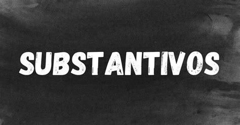 O Que São Substantivos Tipos Exemplos E Como Ensinar