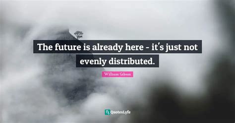 The Future Is Already Here Its Just Not Evenly Distributed Quote
