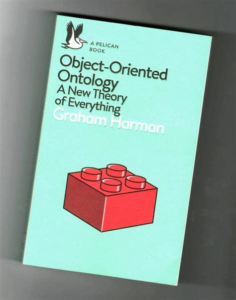 Graham Harman Object Oriented Ontology A New Theory Of Everything