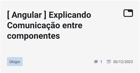 Angular Explicando Comunicação Entre Componentes · Gkigor · Tabnews