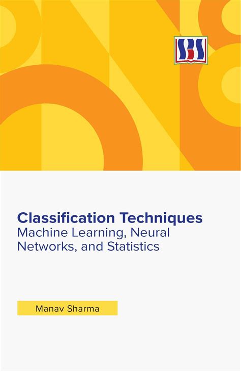 Classification Techniques Machine Learning Neural Networks And Statistics Sbs Publishers