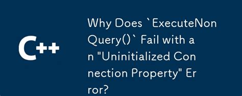 Why Does `executenonquery` Fail With An Uninitialized Connection