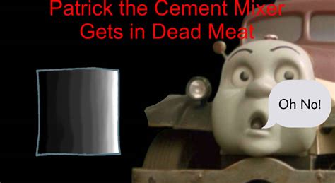 Patrick The Cement Mixer Gets In Dead Meat By Convbobcat On Deviantart