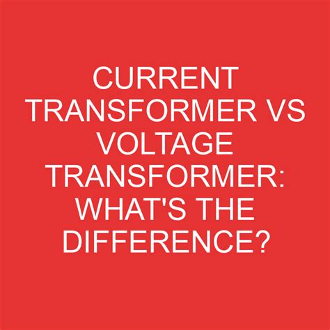 Current Transformer Vs Voltage Transformer Whats The Difference Differencess