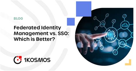 Federated Identity Management Vs Sso Which Is Better 1kosmos