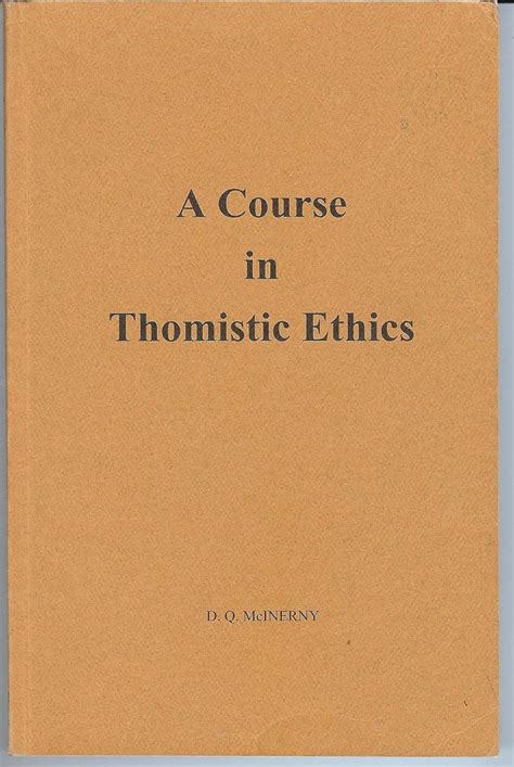 A Course In Thomistic Ethics Mcinerny D Q 9780976037002 Amazon