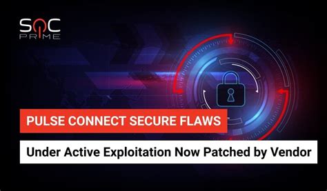 Ivanti Patches Critical Pulse Connect Secure Flaws Under Active Exploitation Soc Prime