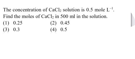 The Concentration Of Mathrm { Cacl } { 2 } Solution Is 0 5 Mole Mathr