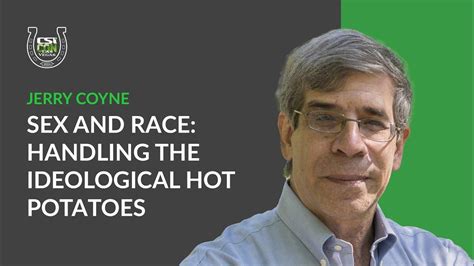 Sex And Race Handling The Ideological Hot Potatoes Jerry Coyne Youtube