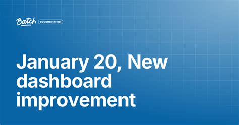 January 20 New Dashboard Improvement Release Notes Batch Documentation