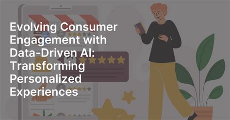 Evolving Consumer Engagement with Data-Driven AI: Transforming Personalized Experiences ...