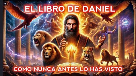 La Historia Completa Del Libro De Daniel Como Nunca Lo Habías Visto