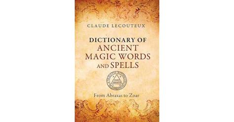 Dictionary Of Ancient Magic Words And Spells From Abraxas To Zoar By