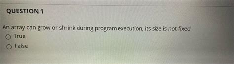 Solved Question 1 An Array Can Grow Or Shrink During Program