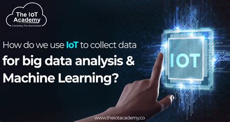 How Do We Use IoT To Collect Data For Big Data Analysis And Machine Learning
