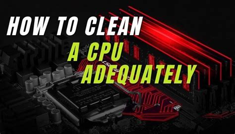 How To Clean A CPU Adequately Rescue Your CPU From Damage