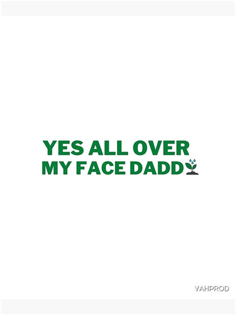 Yes All Over My Face Daddy Poster For Sale By Vahprod Redbubble