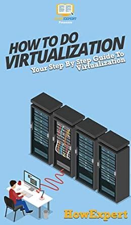 How To Do Virtualization Your Step By Step Guide To Virtualization Howexpert Amazon Au