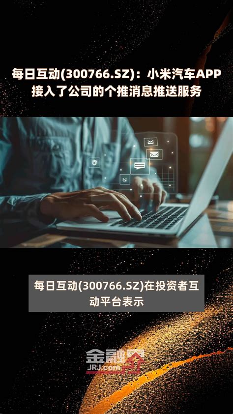每日互动300766sz：小米汽车app接入了公司的个推消息推送服务 快报凤凰网视频凤凰网