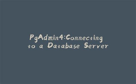 Pgadmin4connecting To A Database Server 拾光赋