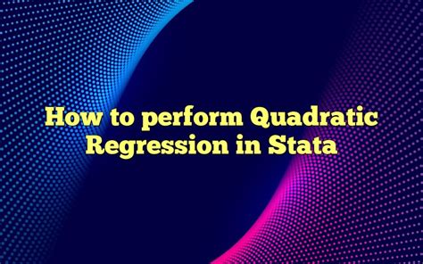 How To Perform Quadratic Regression In Stata