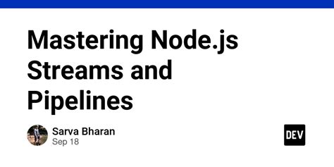 Mastering Nodejs Streams And Pipelines Dev Community