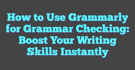 How To Use Grammarly For Grammar Checking Boost Your Writing Skills Instantly
