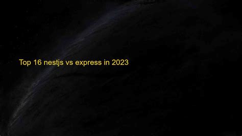 top 16 nestjs vs express in 2023 kiến thức cho người lao Động việt nam