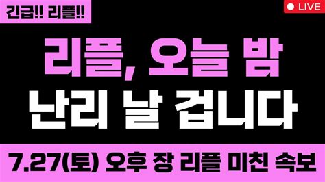 리플 완전 미쳤습니다 리플 오늘 밤 난리 날 겁니다 727토 오후 장 역대급 리플 미친 속보 리플 리플코인 리플전망