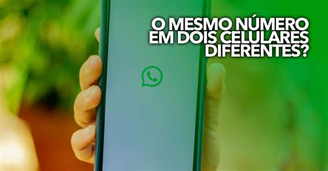 dá para usar o mesmo número de whatsapp em dois celulares diferentes