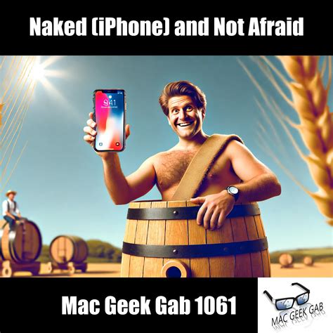Naked IPhone And Not Afraid Mac Geek Gab