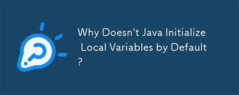 Why Doesnt Java Initialize Local Variables By Default Javatutorial Phpcn