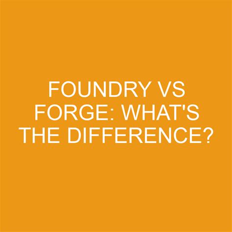Foundry Vs Forge Whats The Difference Differencess