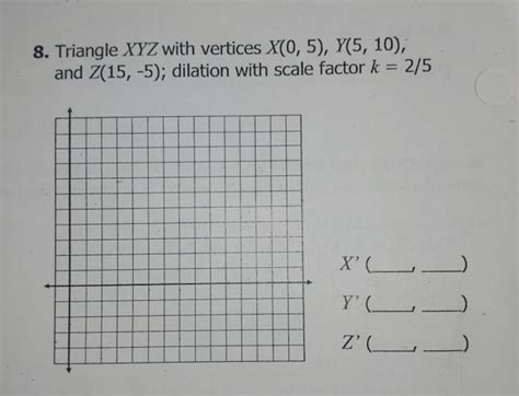 8 Triangle Xyz With Vertices X05y510 And Z15−5 Dilation With