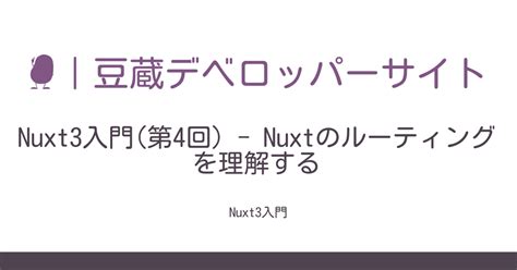 Nuxt3入門第4回 Nuxtのルーティングを理解する 豆蔵デベロッパーサイト