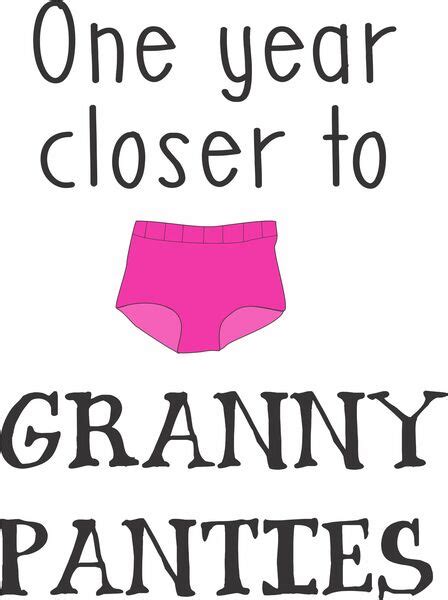 One Year Closer To Granny Panties Get Sassys