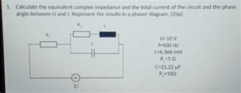 Solved 1 Calculate The Equivalent Complex Impedance And The