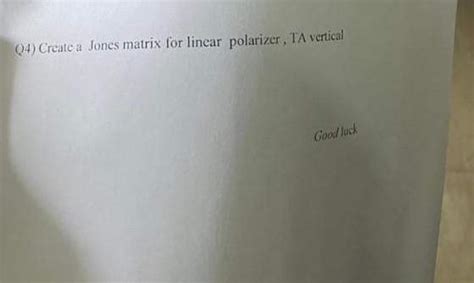 Solved Q4 Create A Jones Matrix For Linear Polarizer Ta