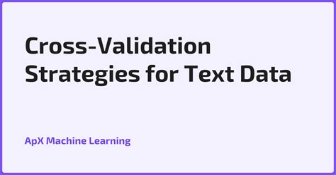 Cross Validation Strategies For Text Data