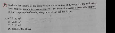 Find Out The Volume Of The Earth Work In A Road Chegg Com