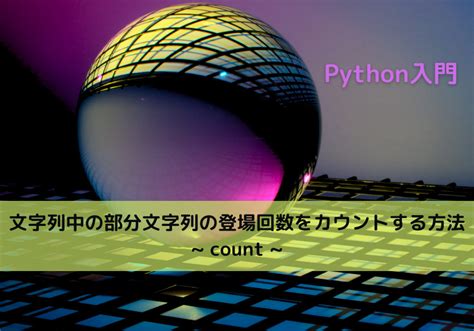 【python】文字列中の部分文字列の登場回数をカウントする方法 ~ Count ｜python Tech