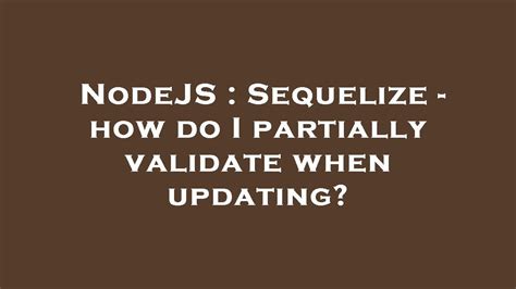 Nodejs Sequelize How Do I Partially Validate When Updating Youtube