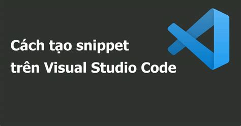 Hướng dẫn tạo Snippet trong Visual Studio Code