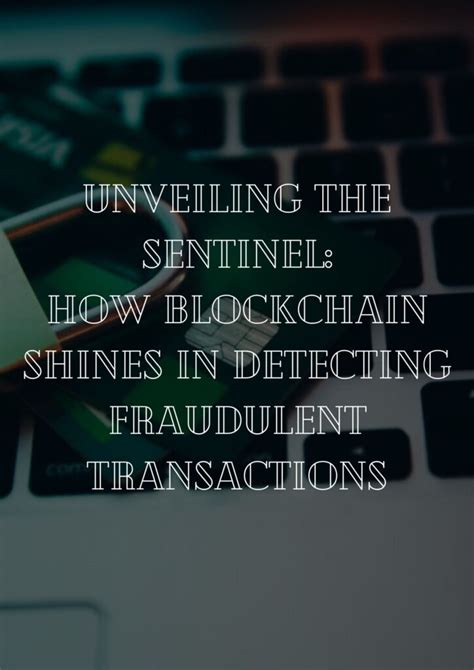 Unveiling The Sentinel How Blockchain Shines In Detecting Fraudulent