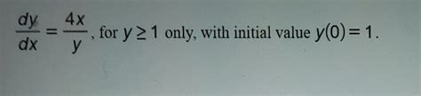 Solved Dxdyy4x For Y≥1 Only With Initial Value Y01