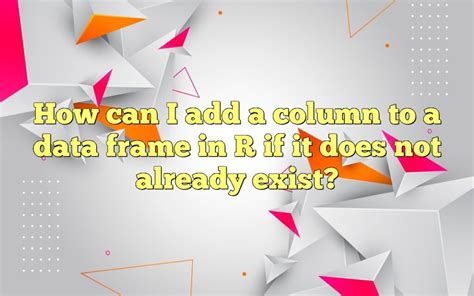 How Can I Add A Column To A Data Frame In R If It Does Not Already Exist