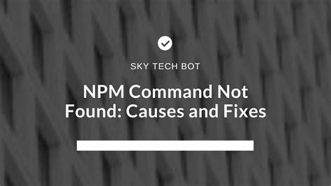 Npm Command Not Found Causes And Fixes Sky Tech Bot
