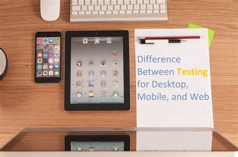 Differences Between Testing For Desktop Mobile And Web Environments