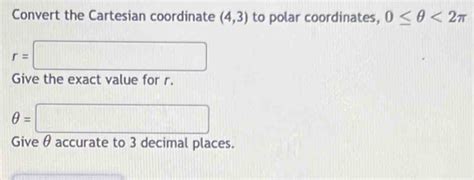 Solved Convert The Cartesian Coordinate 43 To Polar Coordinates 0≤ θ